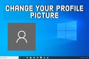 How To Change Your Account Profile Picture in Windows 10