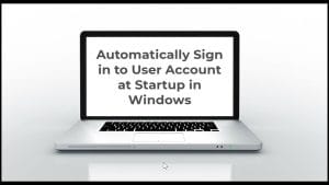 How To Automatically Sign In To User Account At Startup In Windows 10