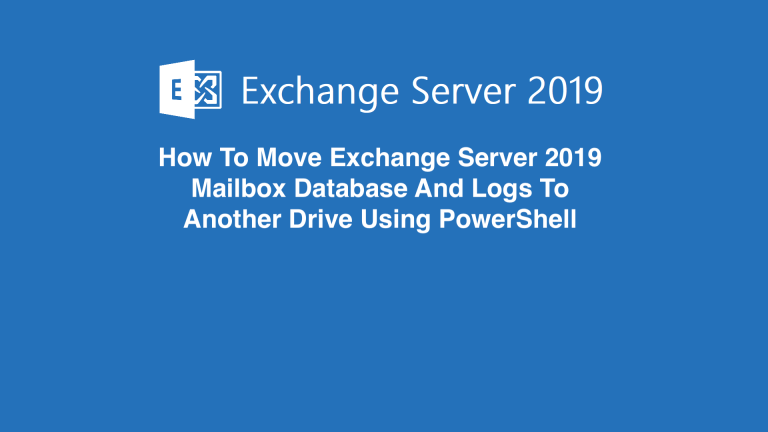 How To Move Exchange Server 2019 Mailbox Database And Logs To Another Drive Using PowerShell