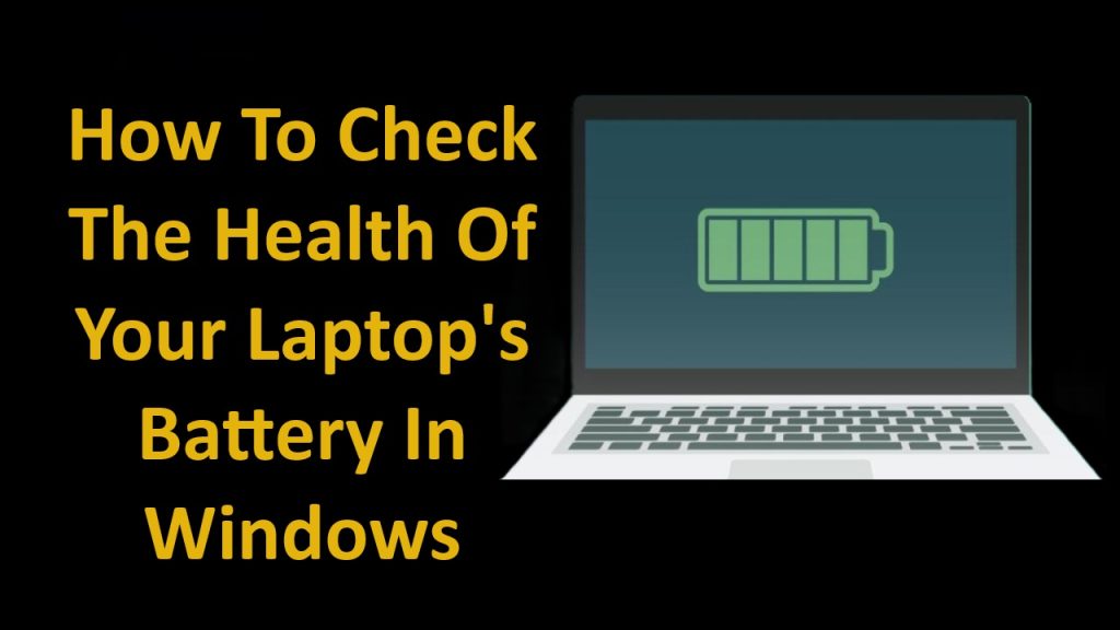 How To Check The Health Of Your Laptop’s Battery In Windows – ElMajdal.net